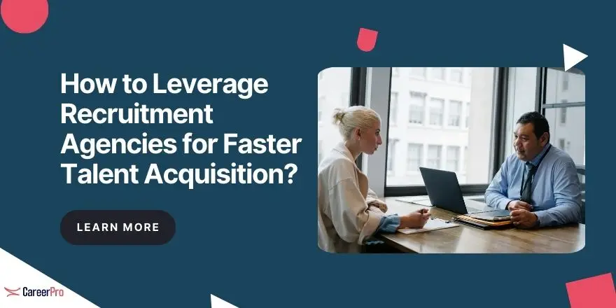 How to Leverage Recruitment Agencies for Faster Talent Acquisition in ...